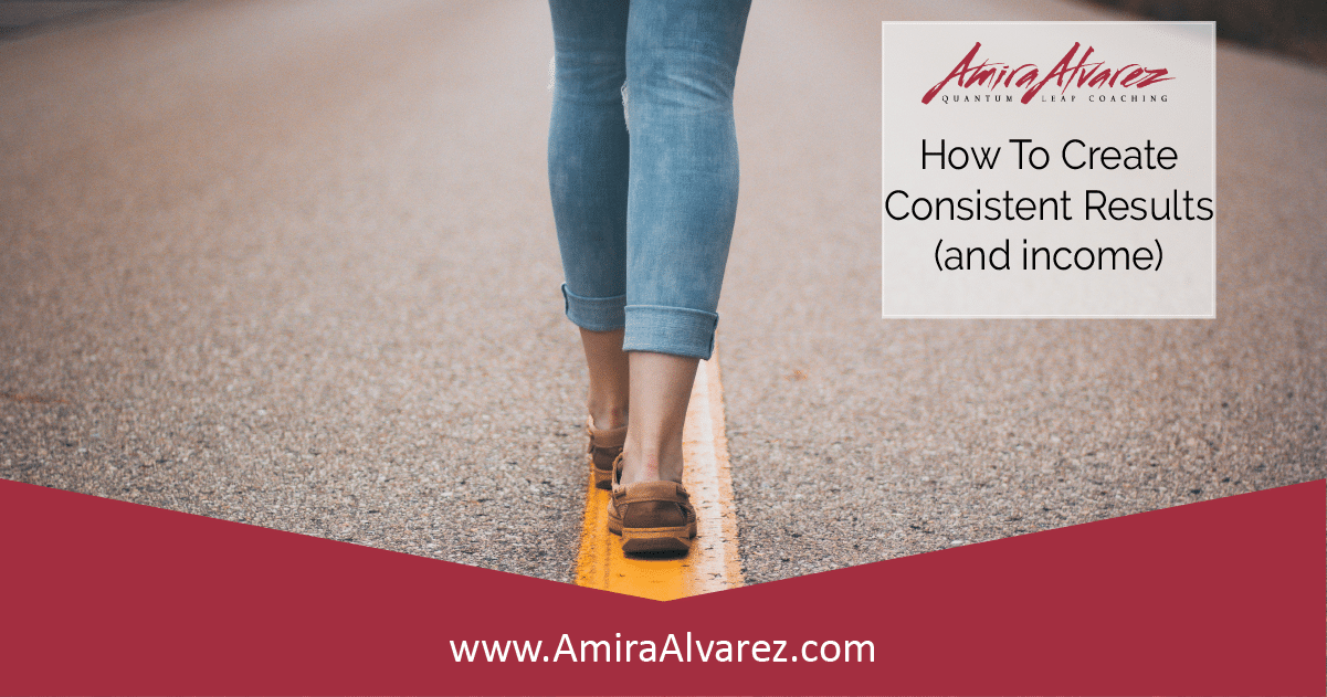 How To Create Consistent Results (And Income) - The Unstoppable Woman®