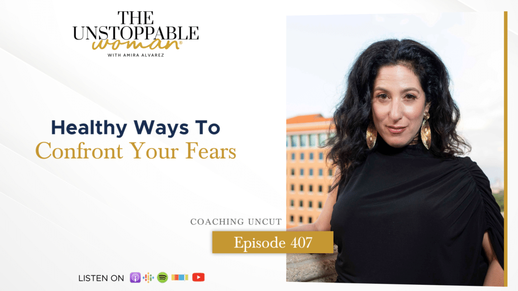 Healthy Ways To Confront Your Fears - The Unstoppable Woman®