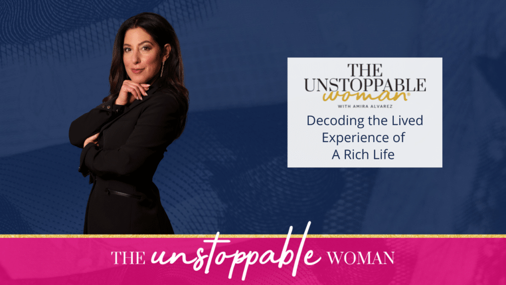 Decoding the Lived Experience of A Rich Life - The Unstoppable Woman®