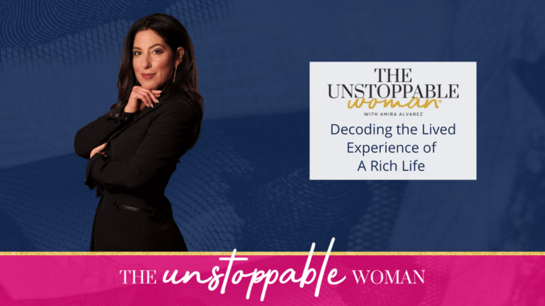Decoding the Lived Experience of A Rich Life - The Unstoppable Woman®