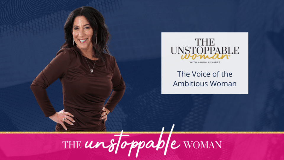 The Voice of the Ambitious Woman - The Unstoppable Woman®